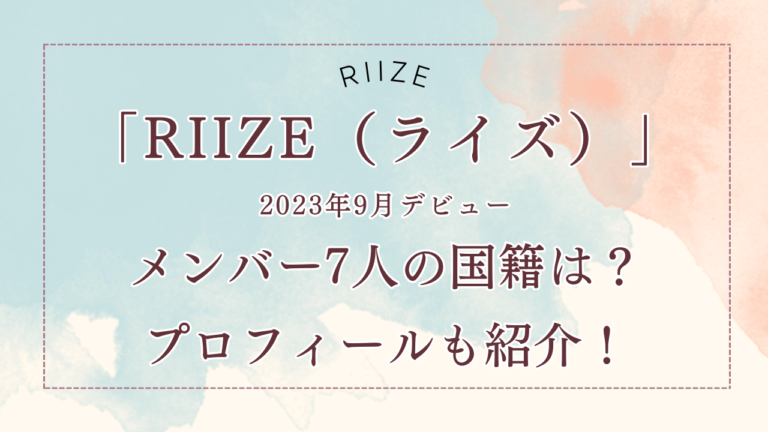 「RIIZE（ライズ）」メンバー7人の国籍は？プロフィールも紹介！ | sana Life